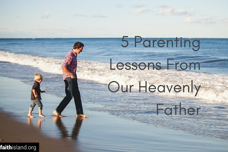 5 Parenting Lessons from our Heavenly Father | Faith Island